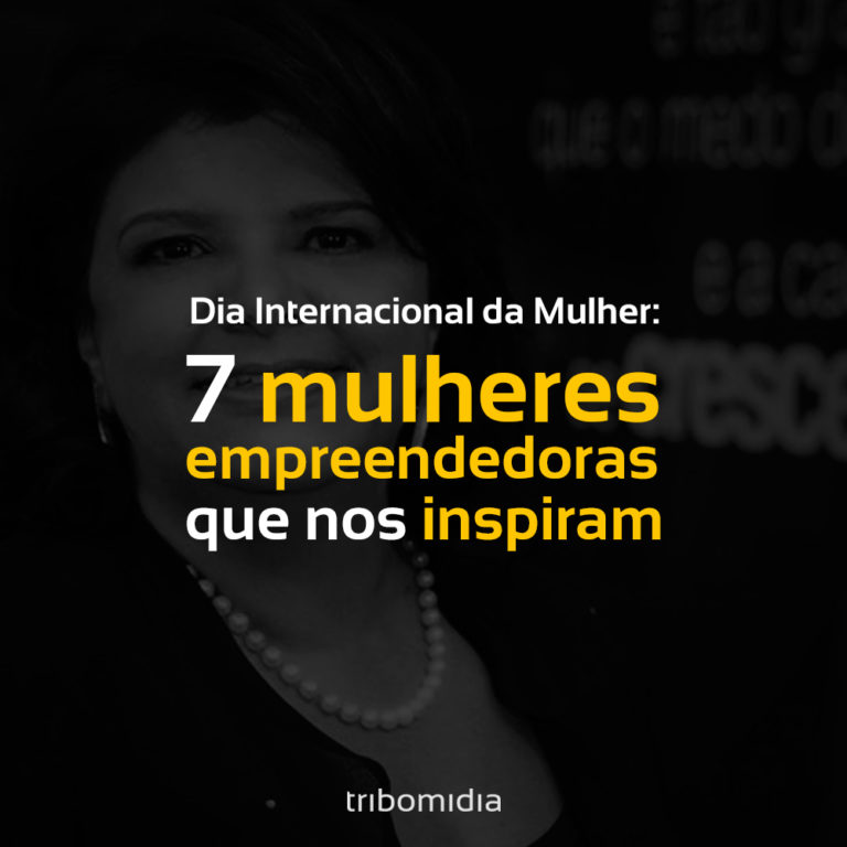Dia Internacional Da Mulher 7 Mulheres Empreendedoras Que Nos Inspiram